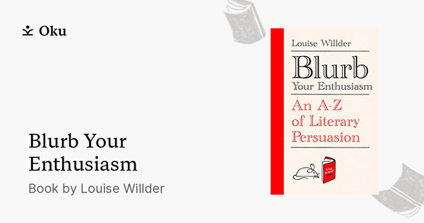 Blurb Your Enthusiasm: An A-Z of Literary Persuasion, a book by Louise ...